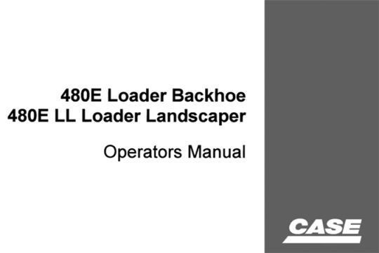 Case 480E Loader Backhoe, 480E LL Loader Landscaper Operator’s Manual ...